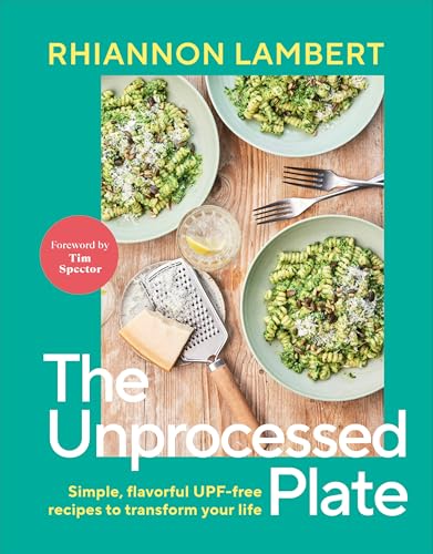 The Unprocessed Plate: Simple, Flavorful UPF-free Recipes to Transform ...